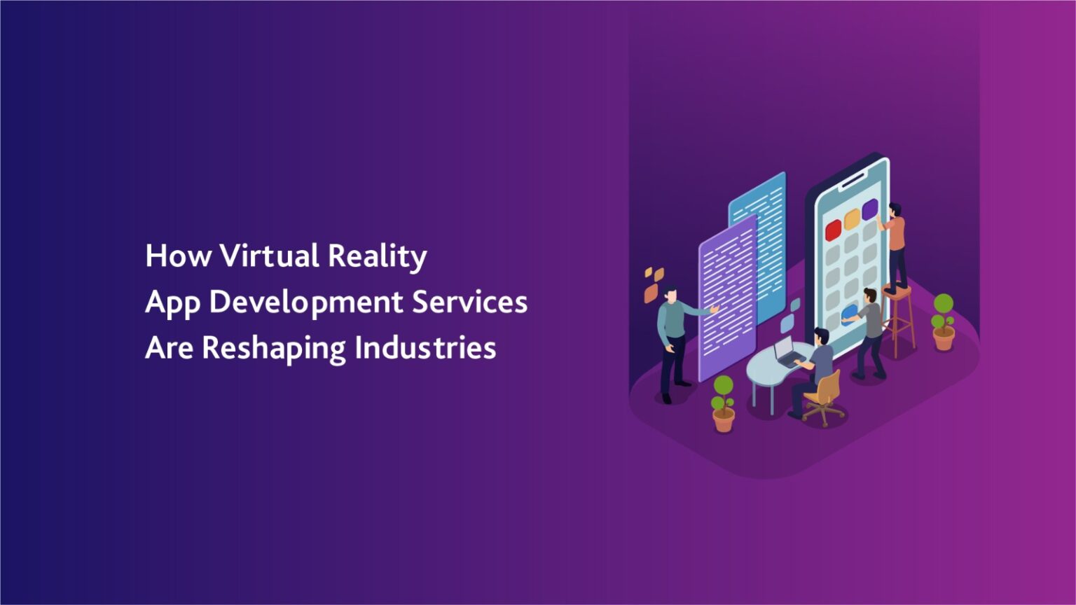 How Virtual Reality App Development Services Are Reshaping Industries