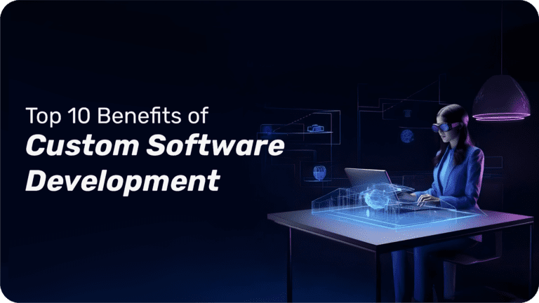 Top 10 Benefits Of Custom Software Development