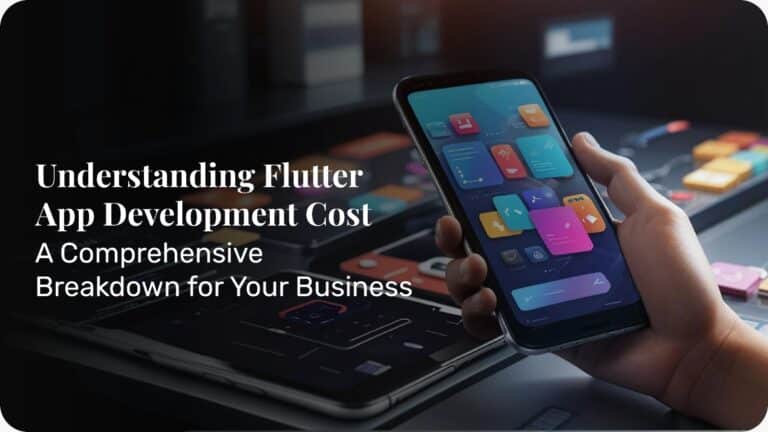 Understanding Flutter App Development Cost: A Comprehensive Breakdown For Your Business